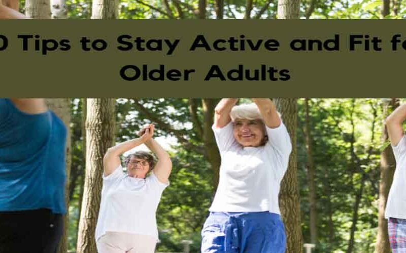 10 Tips to Stay Active and Fit for Older Adults - BlueSmartMia